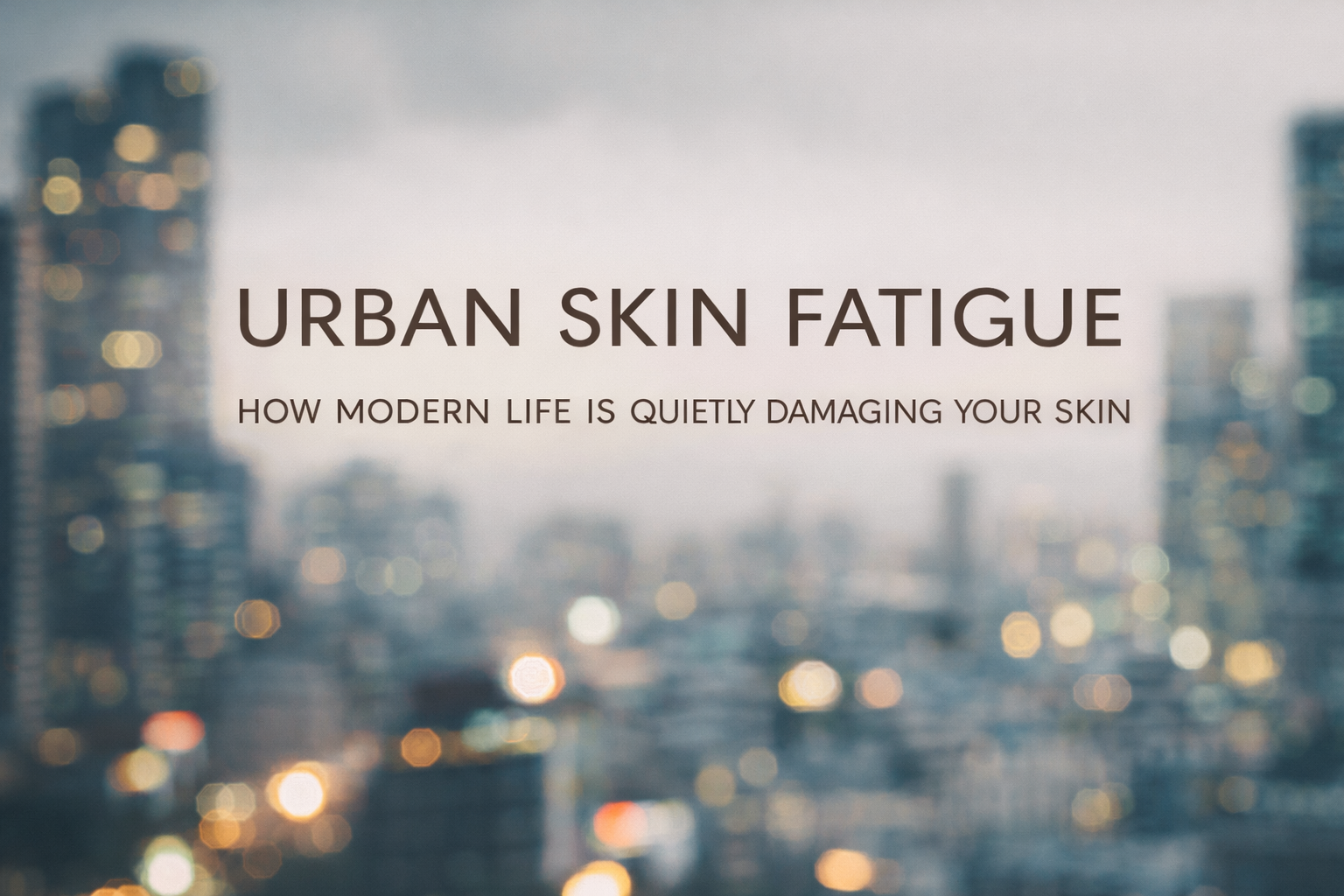 Urban Skin Fatigue: How City Life Damages Your Skin – VINR's